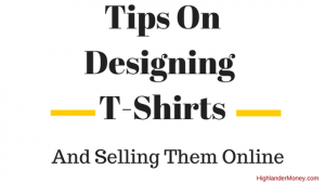Tips On Designing T-Shirts And Sellling Them Online - HIGHLANDER MONEY
